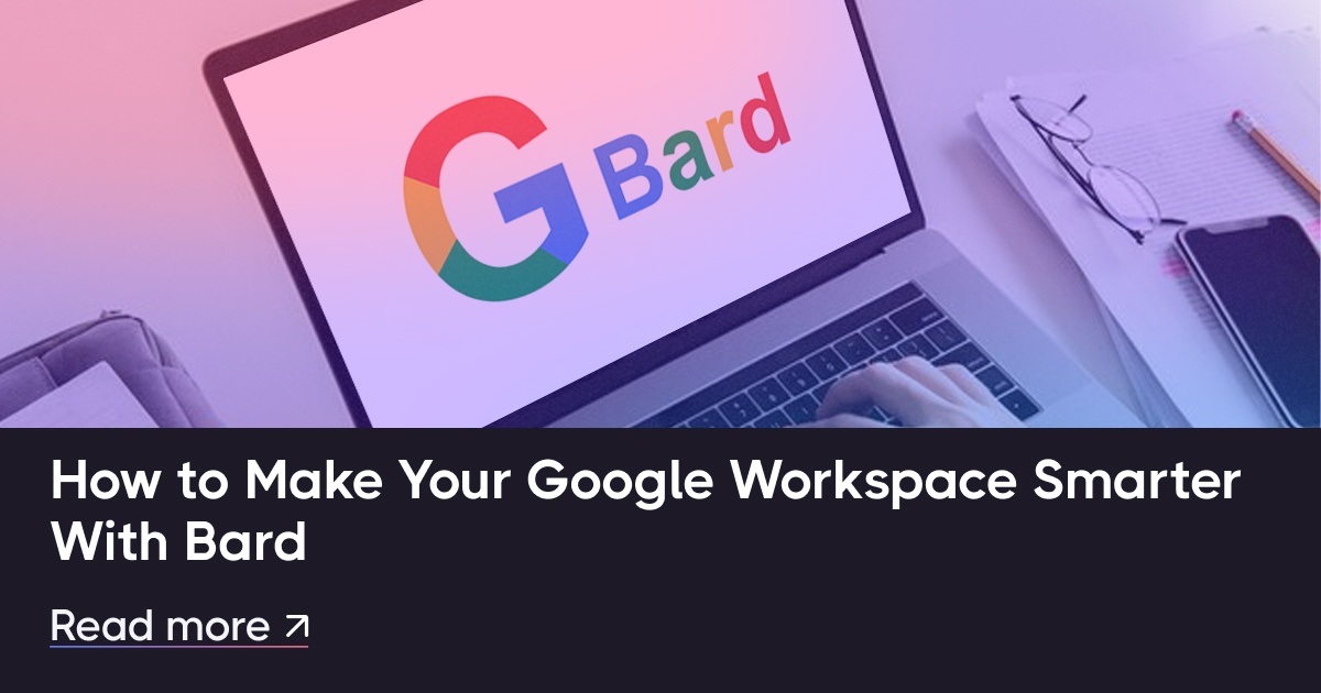 How to Make Your Google Workspace Smarter With Bard