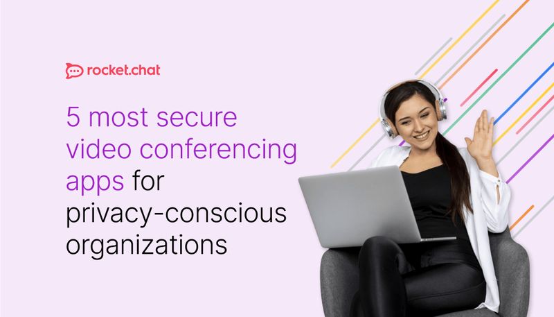5 most secure video conferencing apps for privacy-conscious organizations