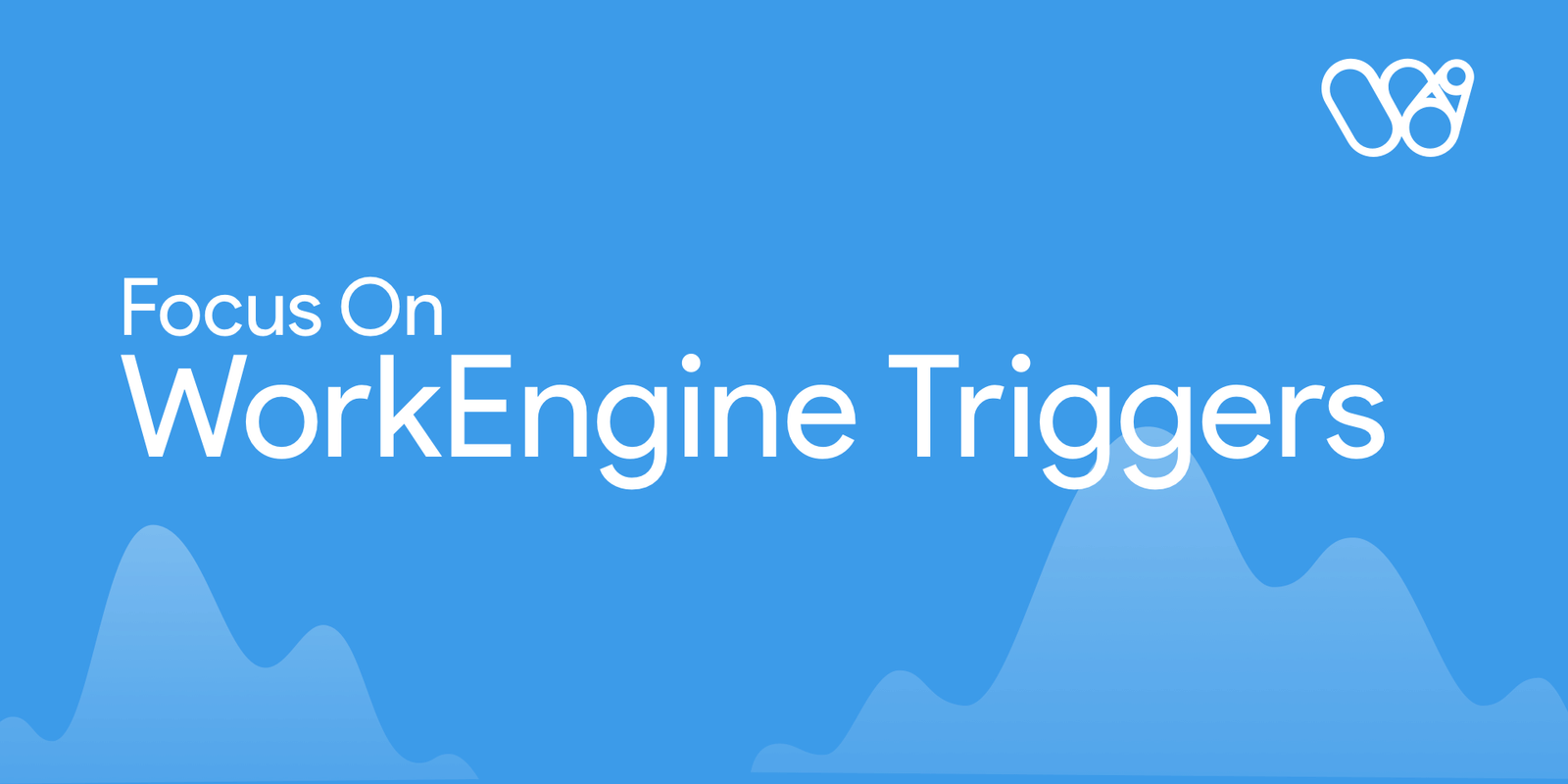 Focus on: WorkEngine Triggers | Blog