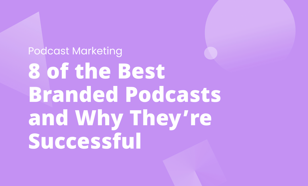 8 of the Best Branded Podcasts and Why They’re Successful