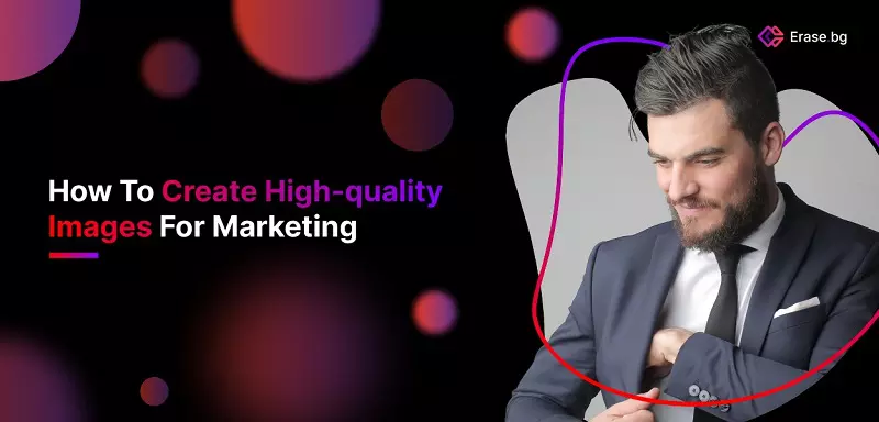 How To Create High-Quality Images For Marketing