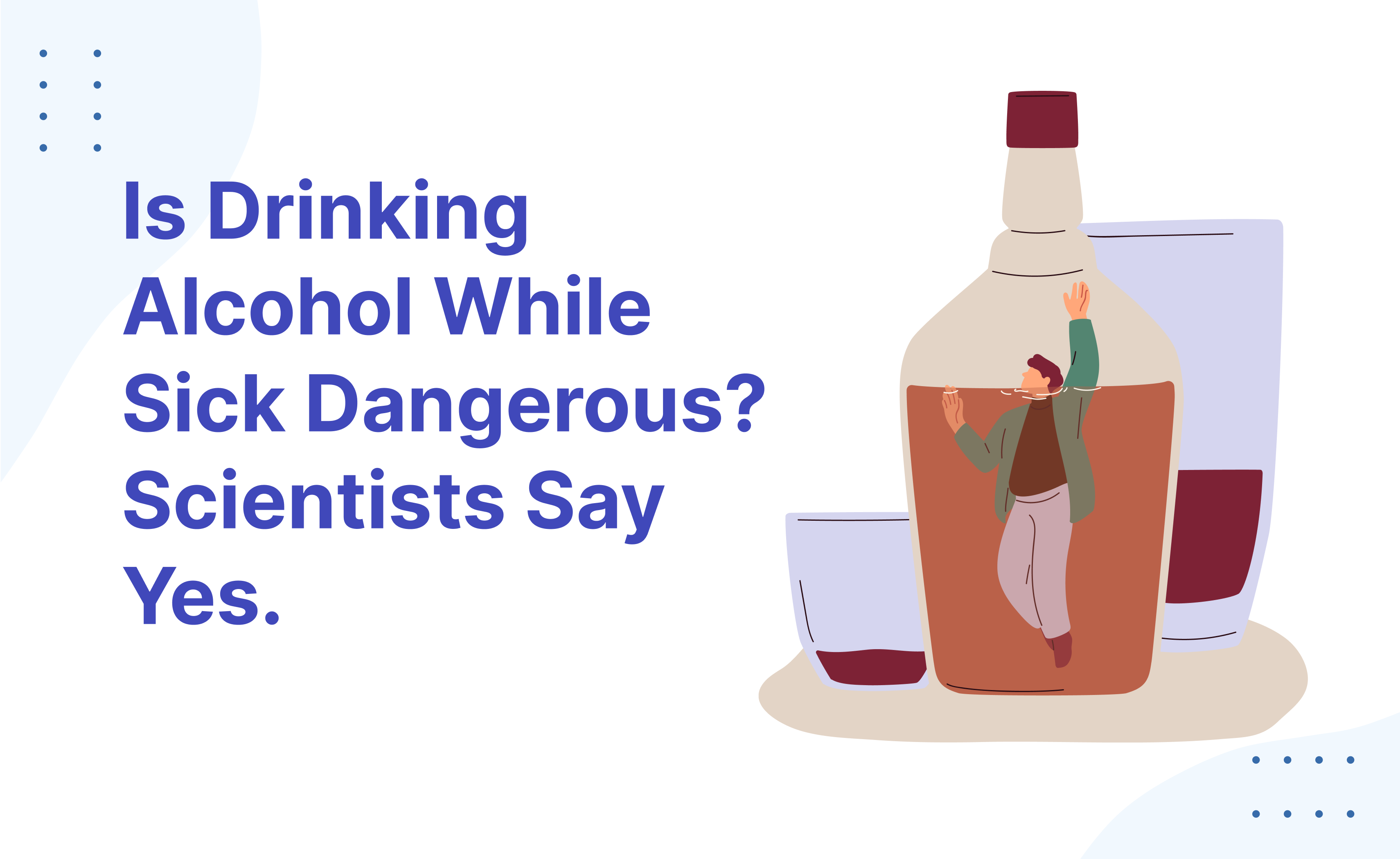 Is Drinking Alcohol While Sick Dangerous? Scientists Say Yes.