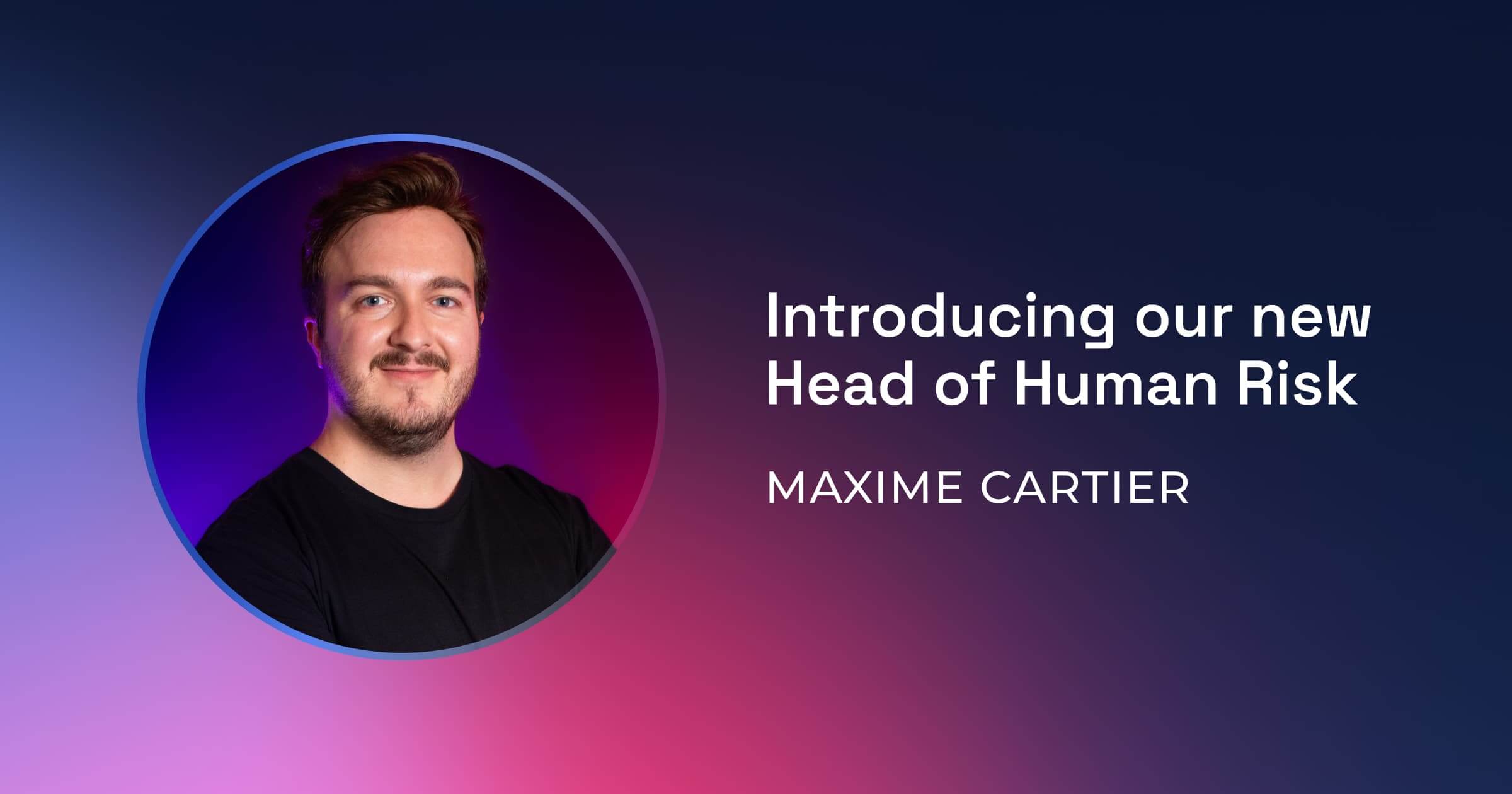 Maxime Cartier appointed Head of Human Risk Management at Hoxhunt - Hoxhunt
