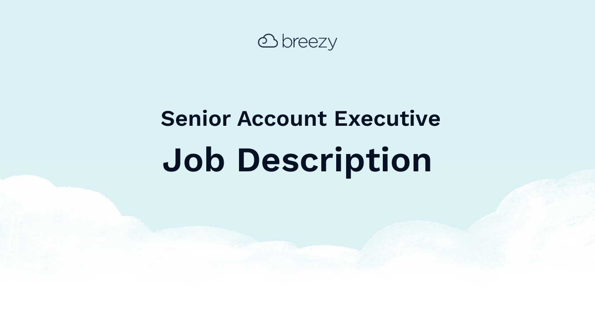 Senior Account Executive Job Description | Breezy HR