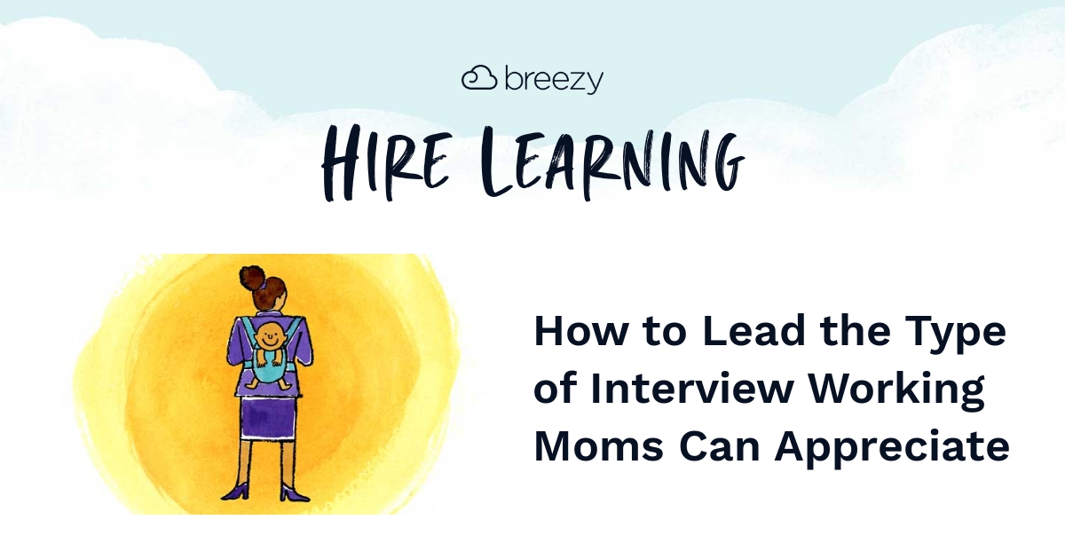 How to Lead the Type of Interview Working Moms Can Appreciate | Breezy HR