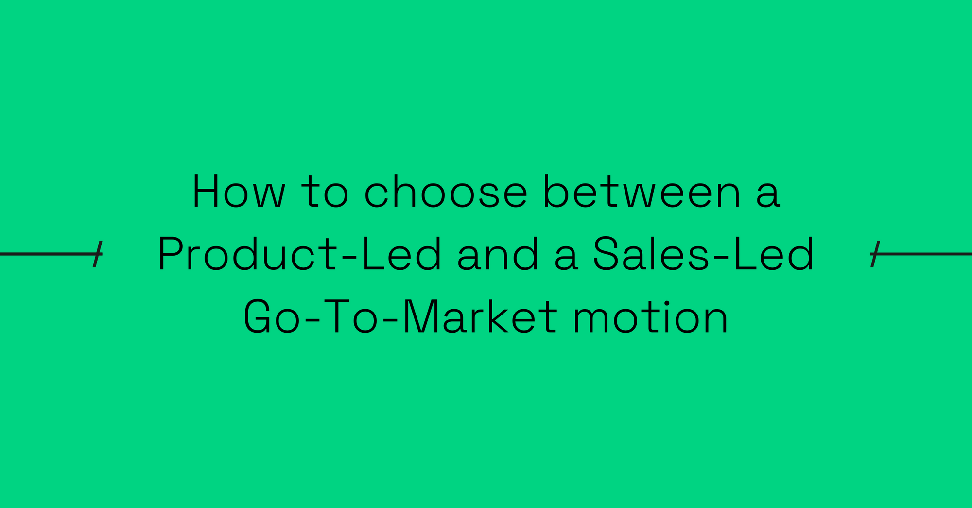 How to choose between a Product-Led and a Sales-Led Go-To-Market motion ...
