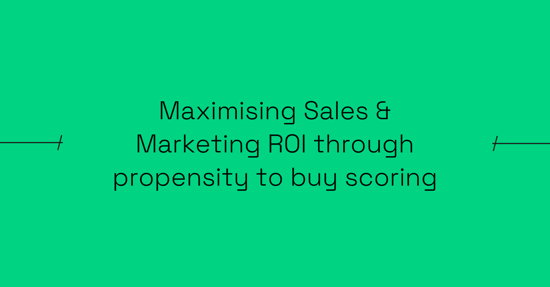 Maximising Sales & Marketing ROI through propensity to buy scoring | Notion