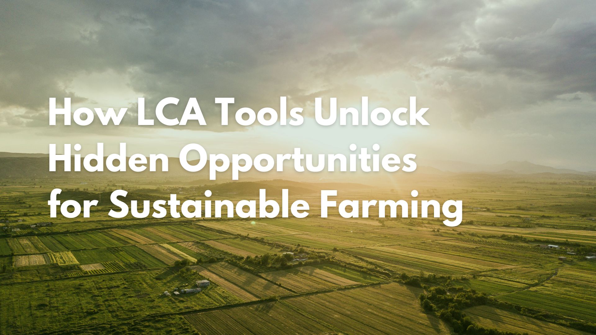 How LCA Tools Unlock Hidden Opportunities for Sustainable Farming
