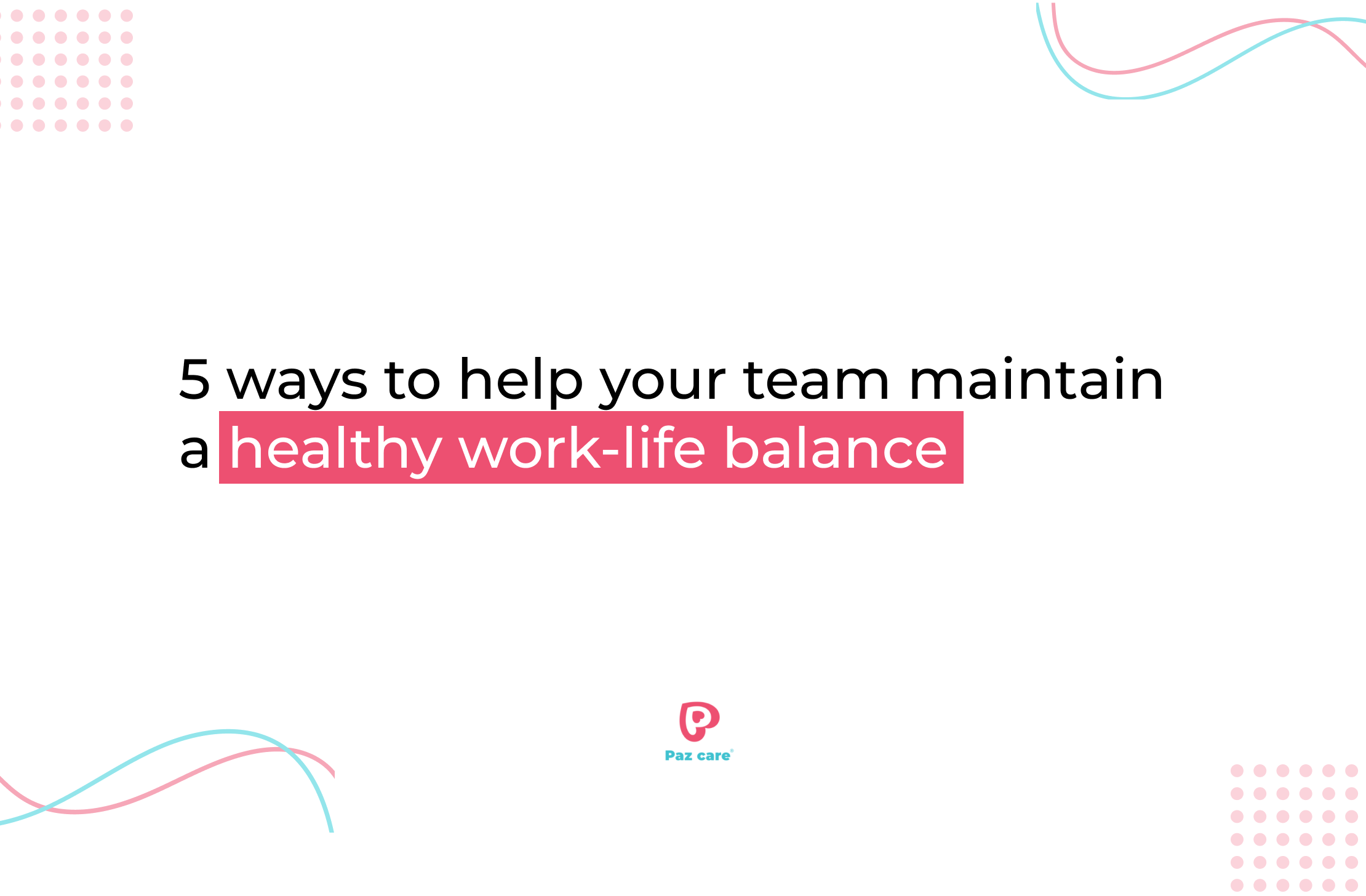 5 ways to help your team maintain a healthy work-life balance