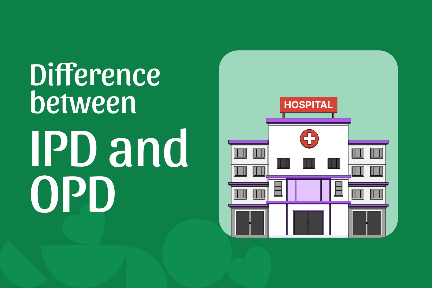 Difference between OPD and IPD [Treatment + Insurance]