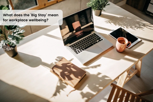 What does the 'Big Stay' mean for workplace wellbeing? | Heka