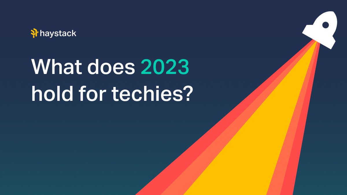What does 2023 hold for techies? - Haystack