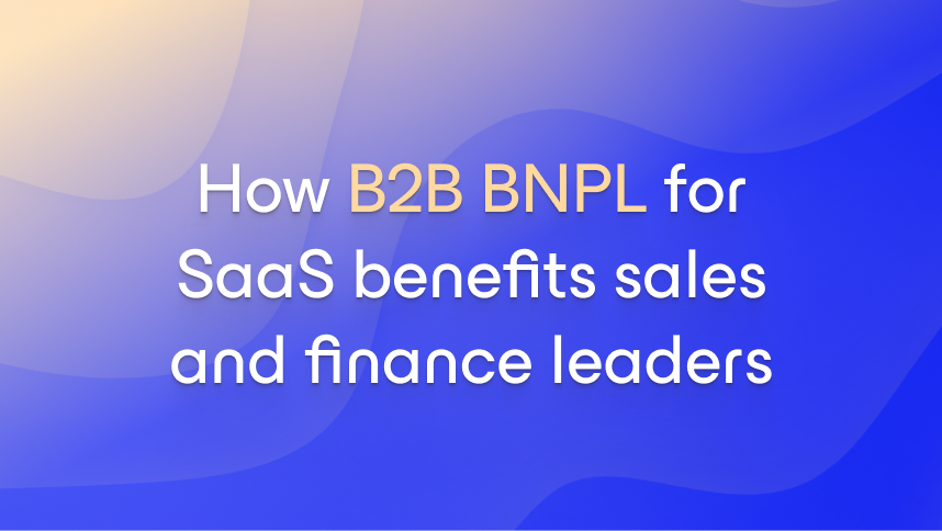 How B2B BNPL for SaaS benefits sales and finance leaders