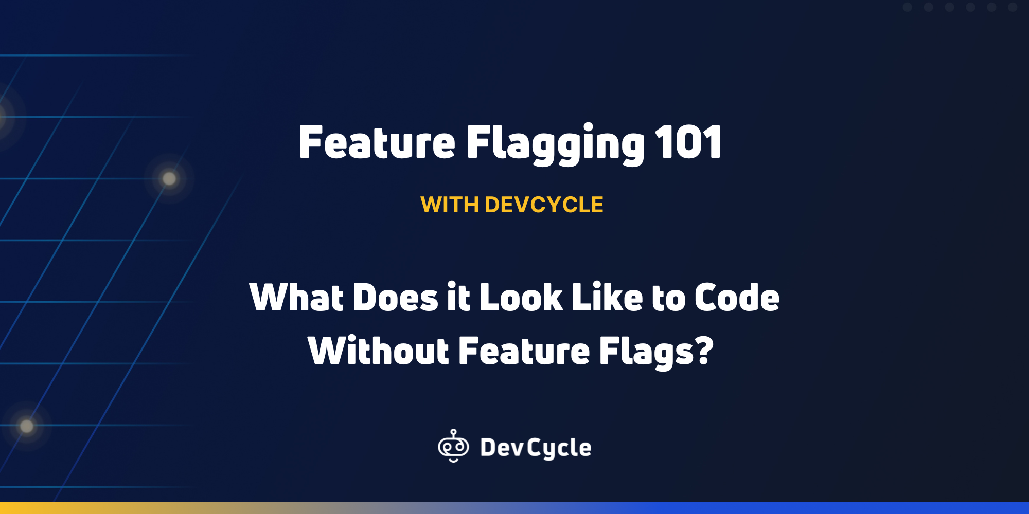 Feature Flagging 101: What Does it Look Like to Code Without Feature Flags?