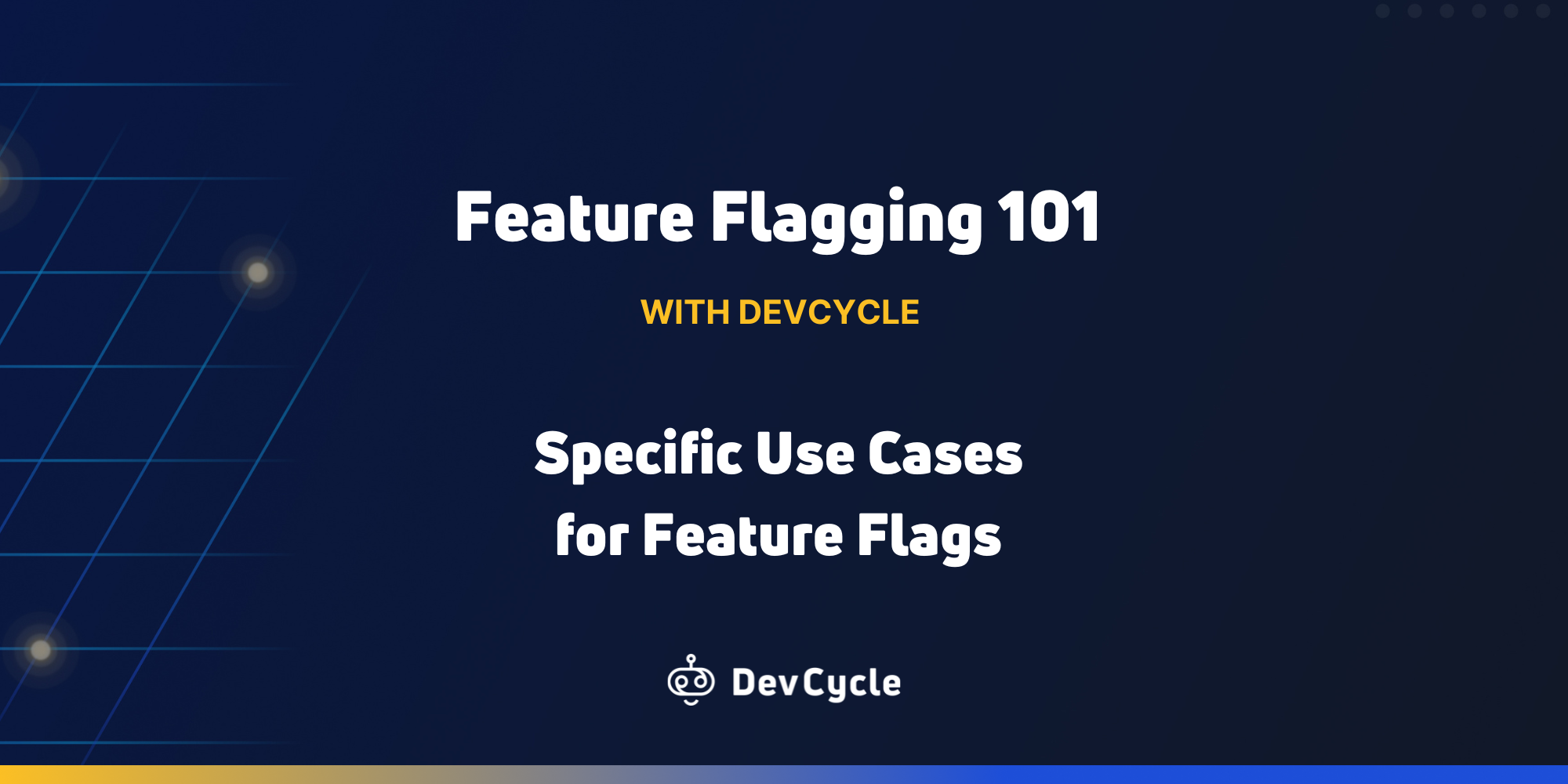 Feature Flagging 101: Specific Use Cases for Feature Flags