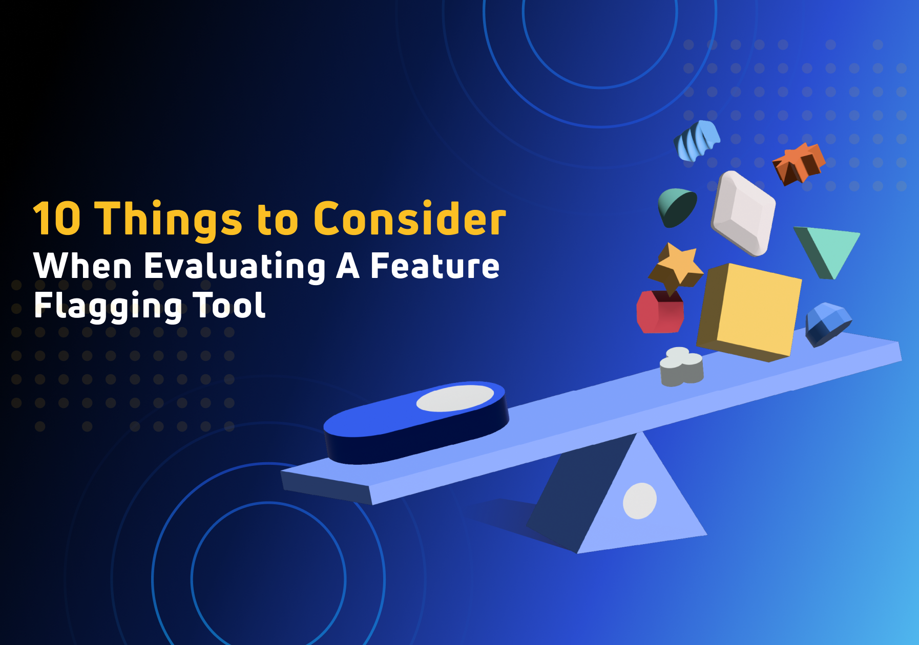 10 Things to Consider When Evaluating a Feature Flagging Tool