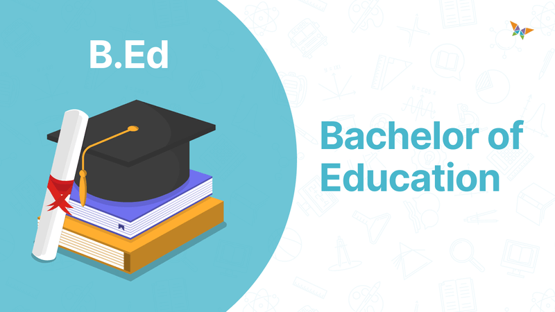 What is a B.Ed. Degree | Admission Process | Eligibility