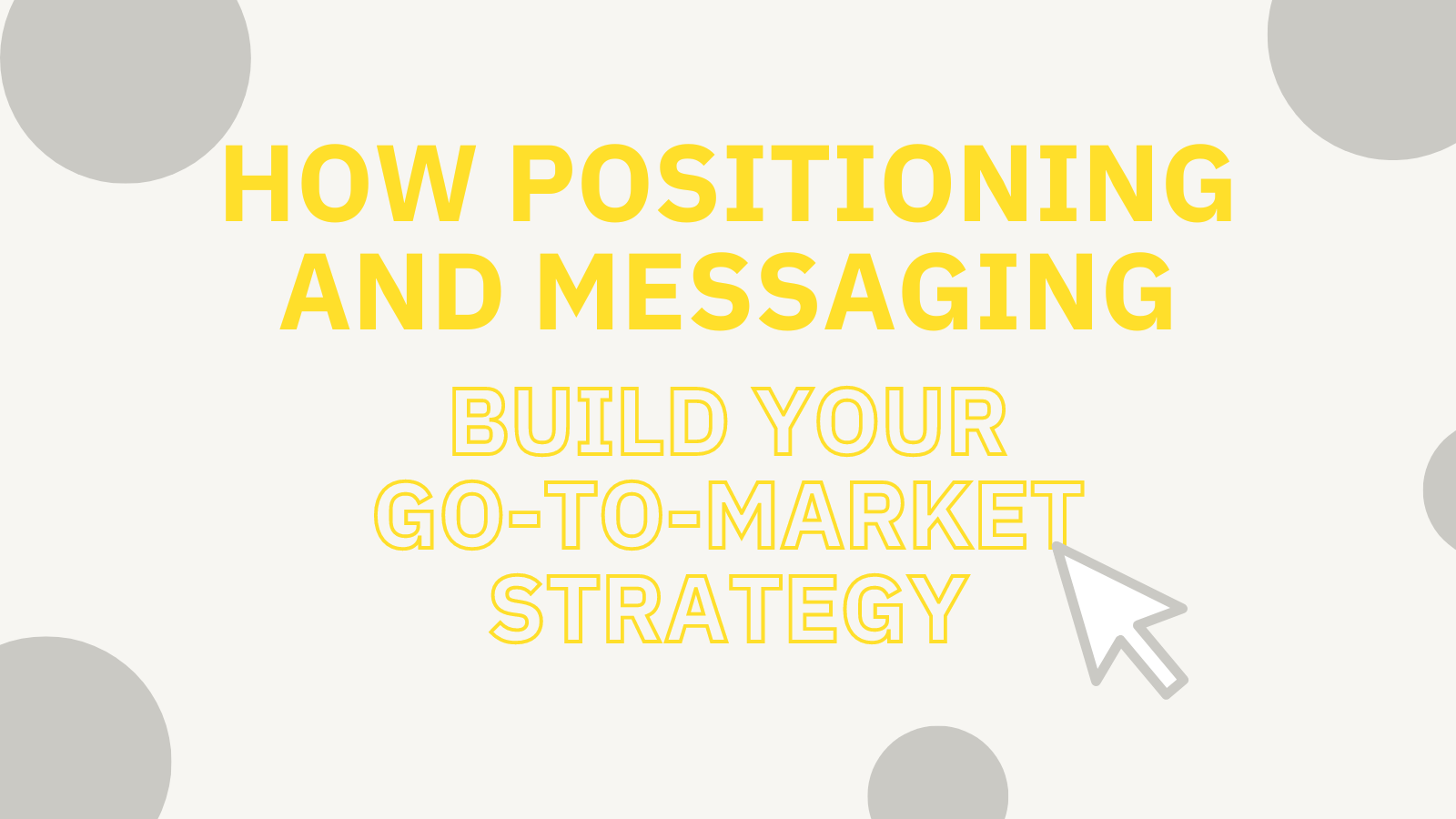 How positioning and messaging build your go-to-market (GTM) strategy