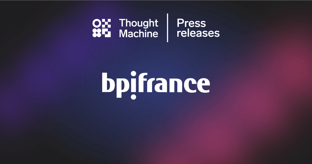 Bpifrance selects Thought Machine to deliver the next-generation of finance to SMEs in France