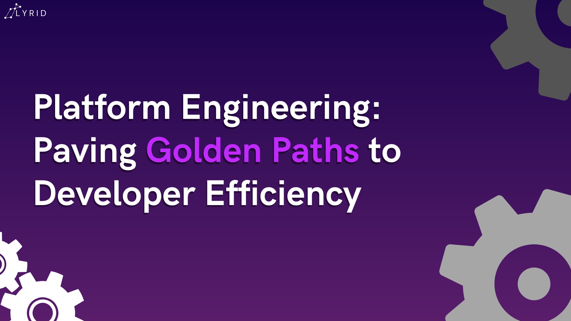 Platform Engineering: Paving Golden Paths to Developer Efficiency