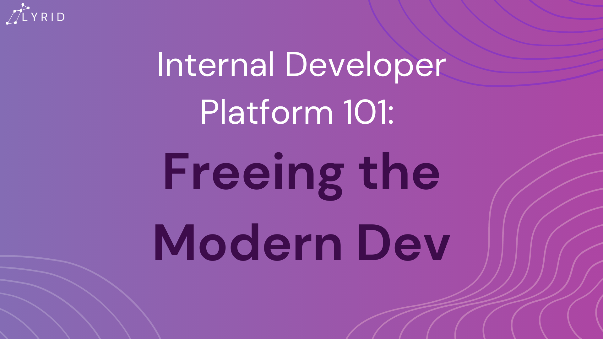 Internal Developer Platform 101: Freeing the Modern Dev