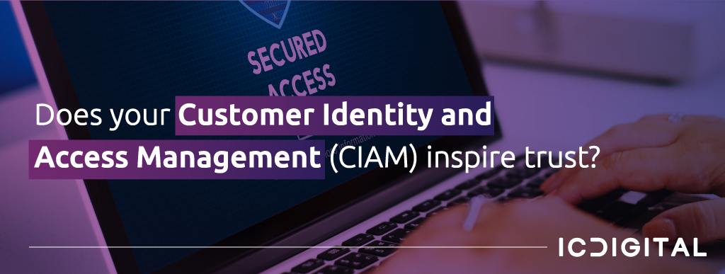 Understand Your Customer Identity Access Management (CIAM) Solution ...