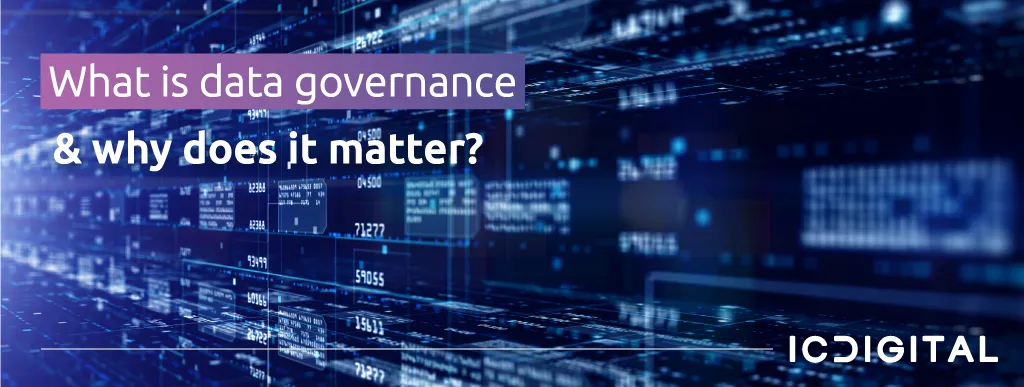 What is data governance & why does it matter? | IC Digital