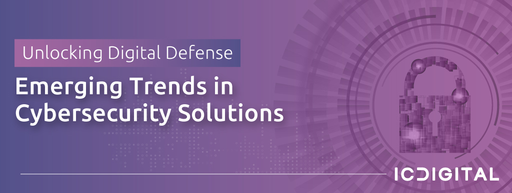Unlocking Digital Defense: Emerging Trends in Cybersecurity Solutions ...