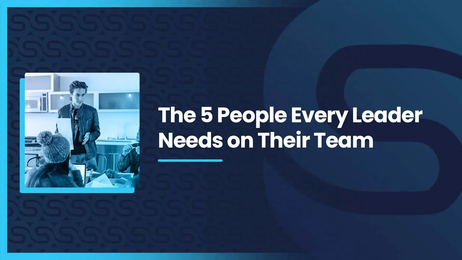 The 5 People Every Leader Needs on Their Team