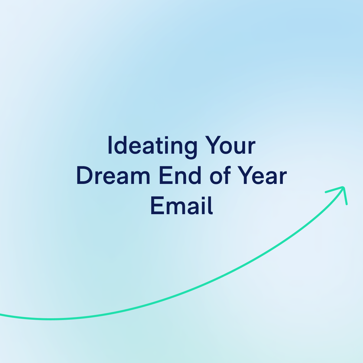 Ideating Your Dream End of Year Email