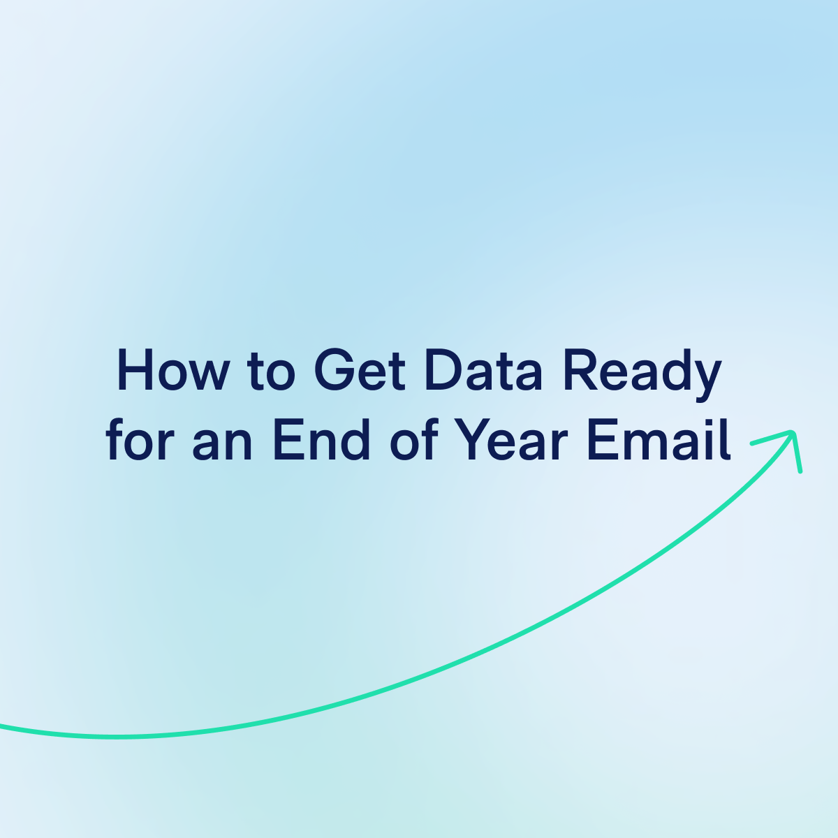 How to Get Data Ready for an End of Year Email