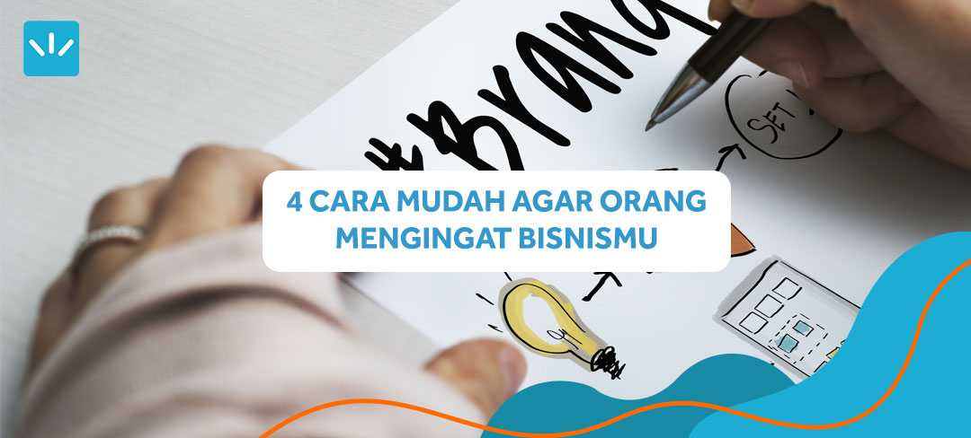 4 Cara Agar Orang Mengingat Bisnis Milikmu yang Wajib Diketahui!