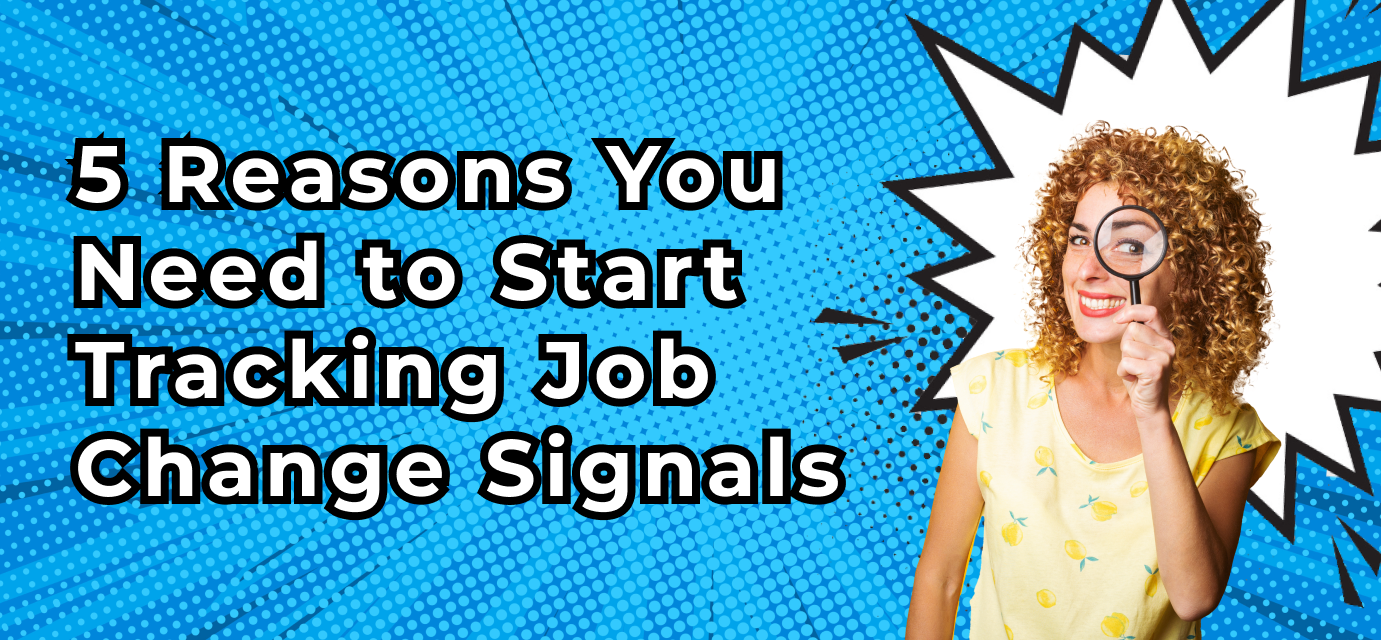 5 Reasons You Need to Start Tracking Job Change Signals