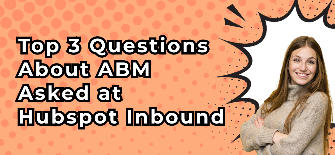 Top 3 Questions About ABM Asked at Hubspot Inbound