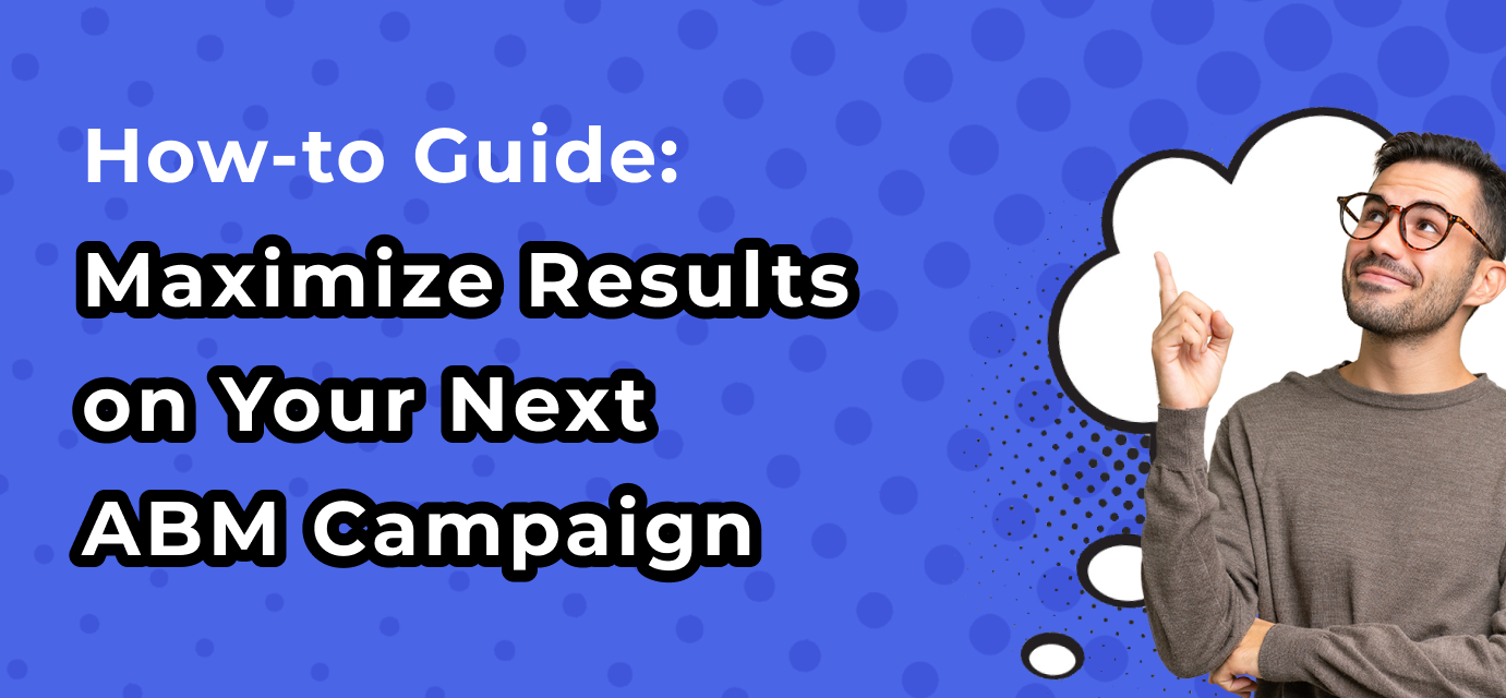 How to Maximize Results on Your Next ABM Campaign