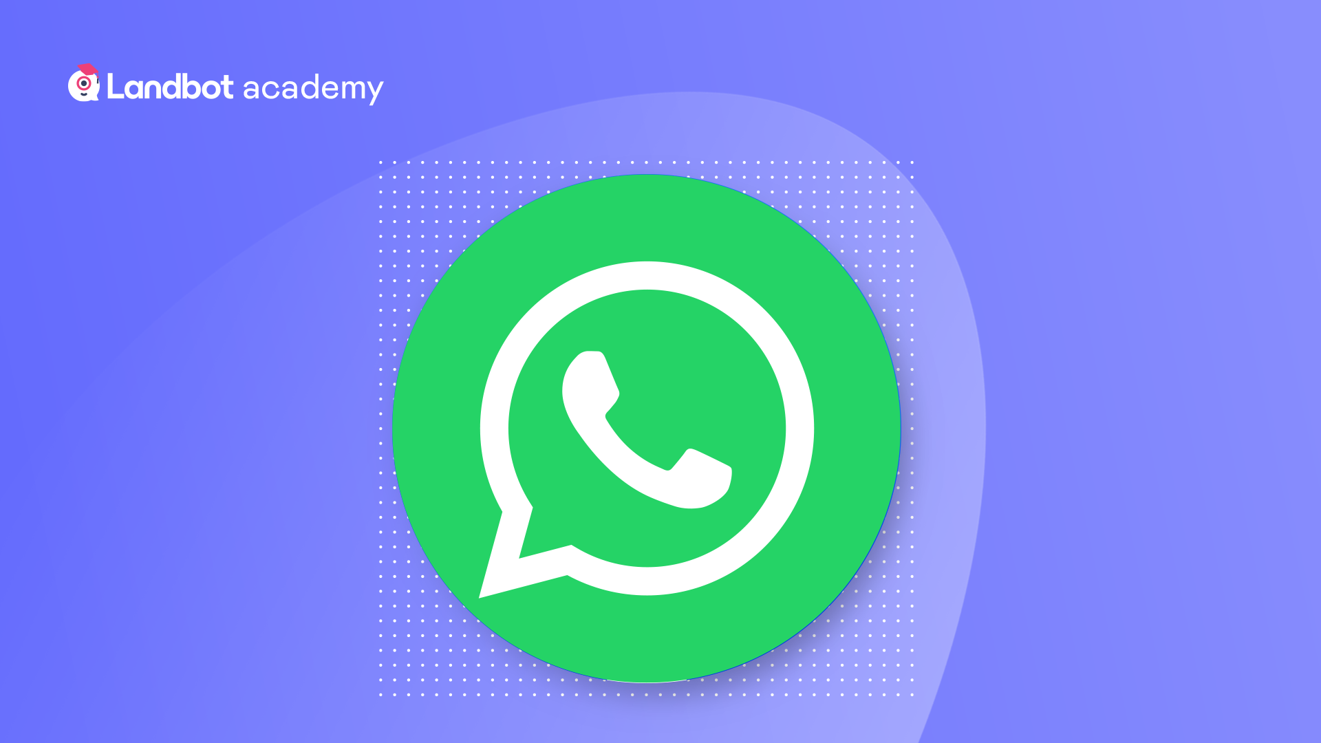 Learn about the WhatsApp Business Ecosystem | Landbot Academy