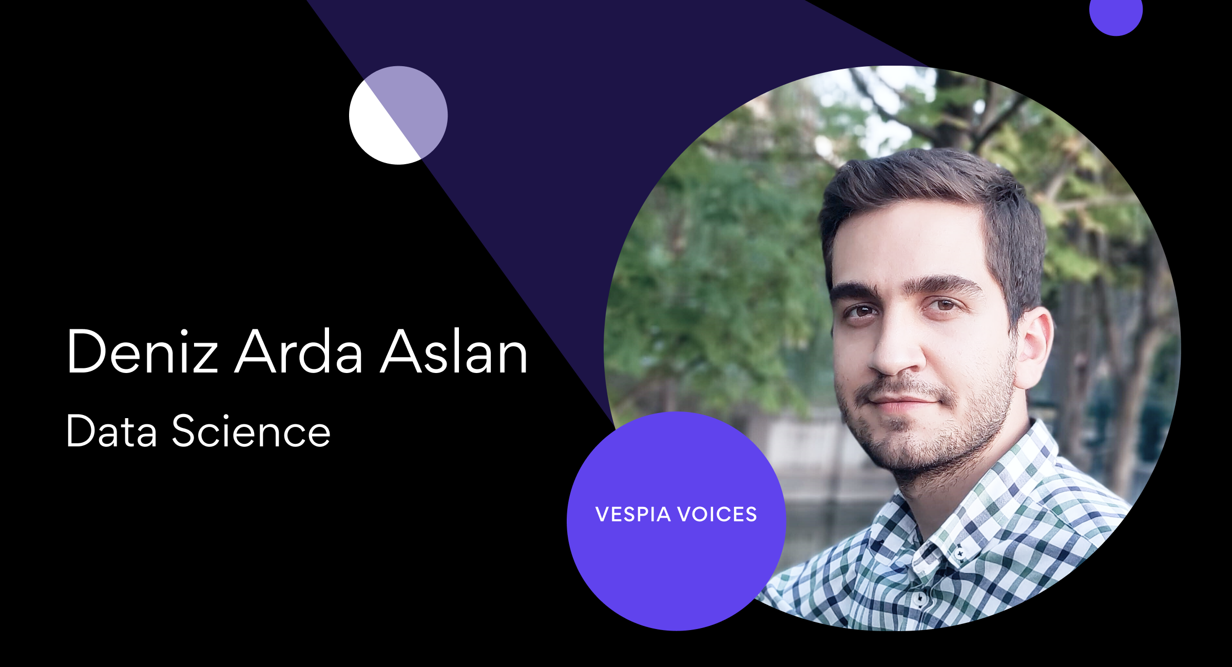 Deniz Arda Aslan: Connecting the Dots of Data | Vespia