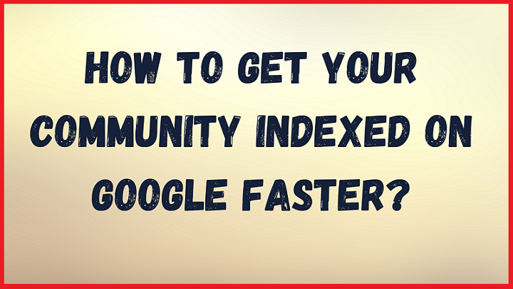 How to Get Your Community Indexed on Google Faster