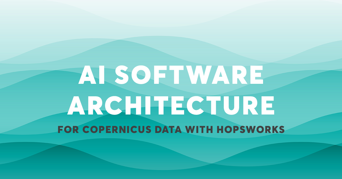 AI Software Architecture for Copernicus Data with Hopsworks - Hopsworks
