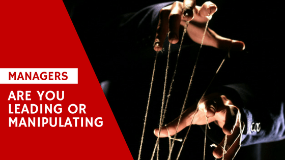 Managers: Are You Leading or Manipulating? | The Leader Lab