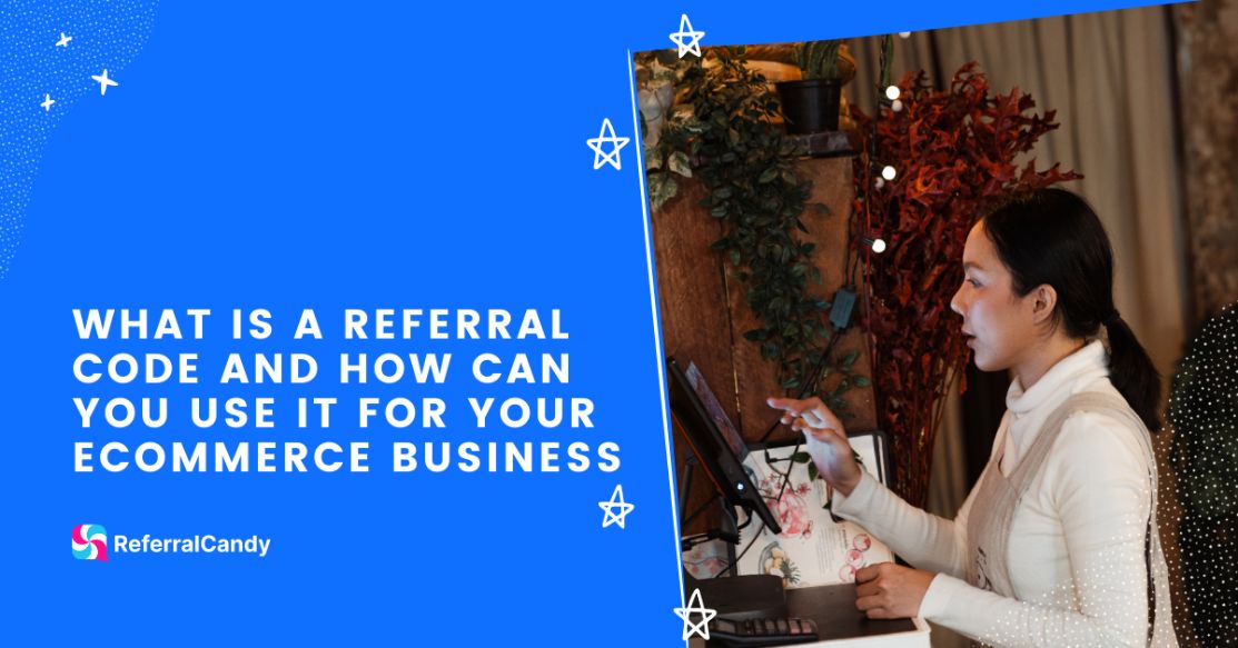 What is a Referral Code and How Can You Use it for Your Ecommerce Business