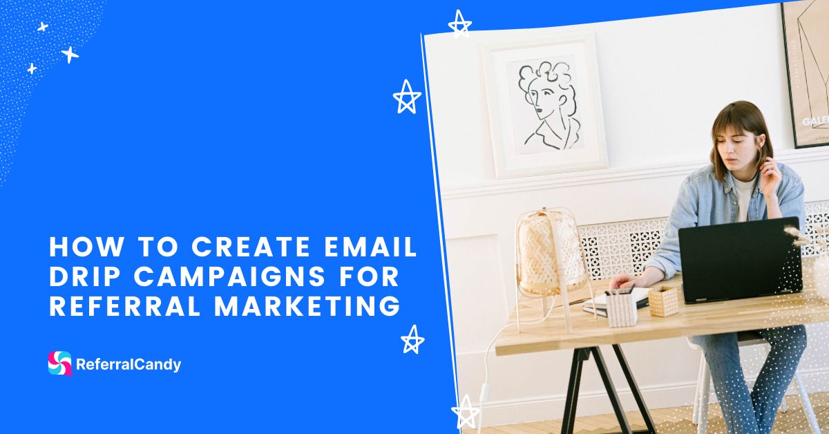 How to Create Email Drip Campaigns for Referral Marketing