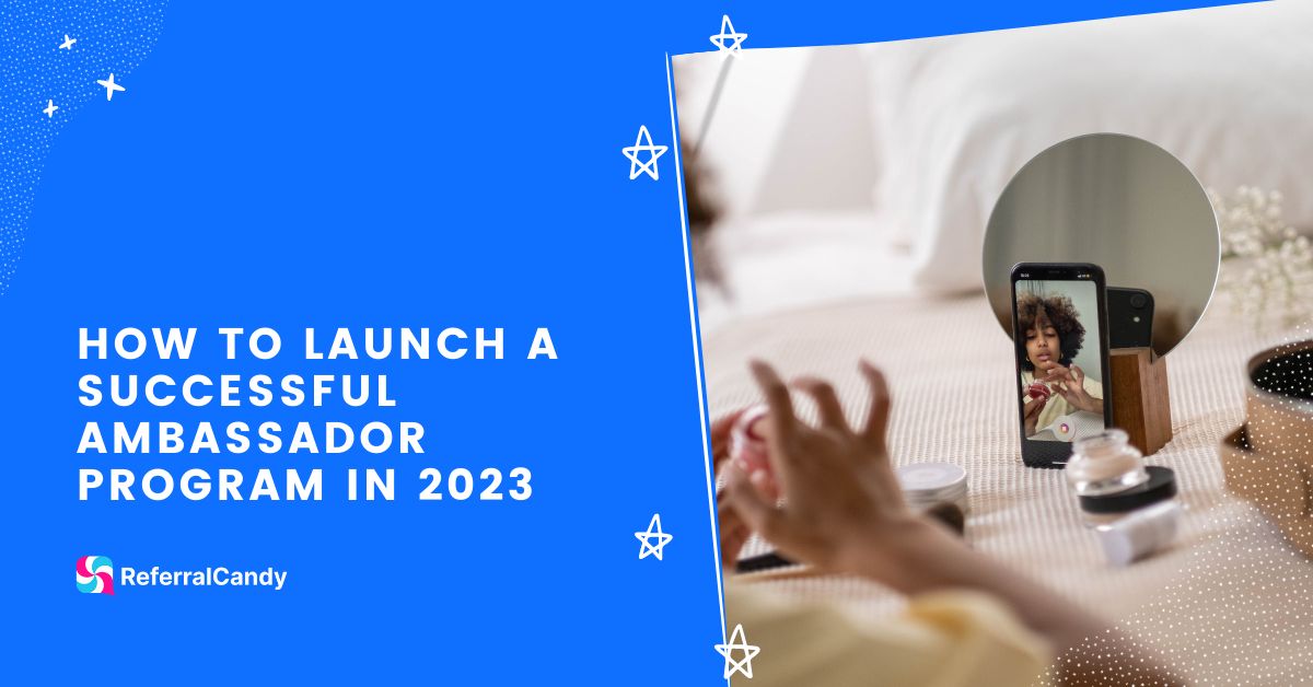 How To Launch A Successful Ambassador Program In 2023