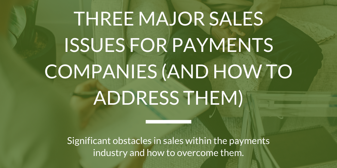 Three Major Sales Issues for Payments Companies (And How to Address ...