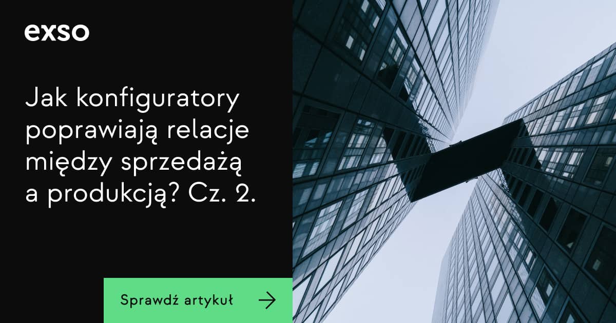 EXSO • Jak konfiguratory poprawiają relacje między sprzedażą a produkcją? (cz. 2)