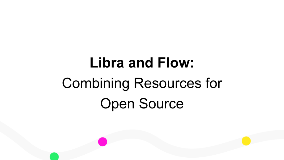 Libra and Flow: Combining Resources for Open Source