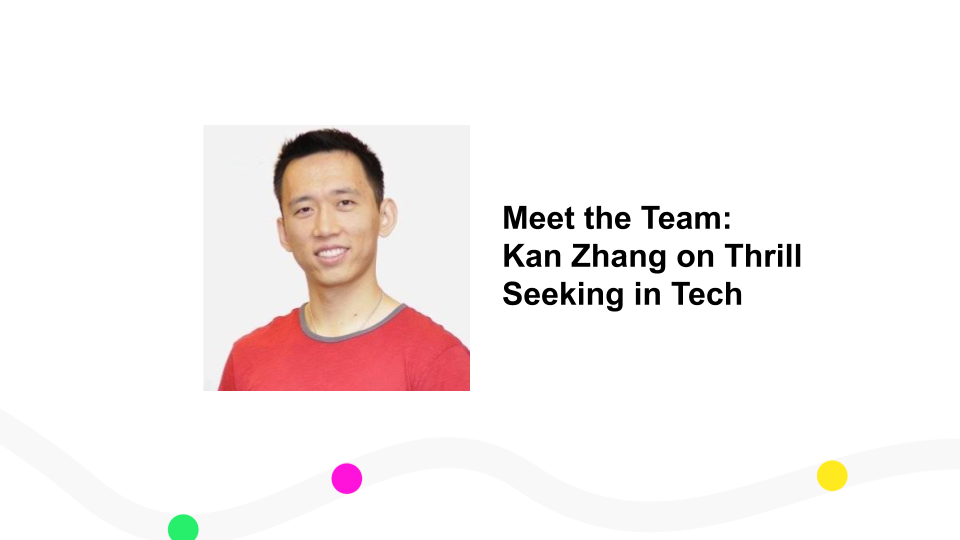 Meet the Team: Kan Zhang on Thrill Seeking in Tech