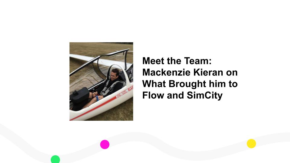 Meet the Team: Mackenzie Kieran on What Brought him to Flow and SimCity