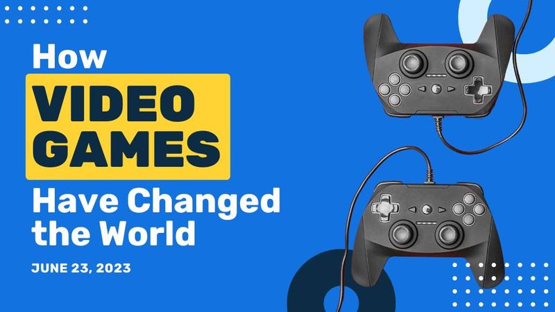 How Video Games Have Changed The World