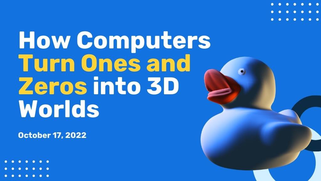 How Computers Turn Ones and Zeros into 3D Worlds